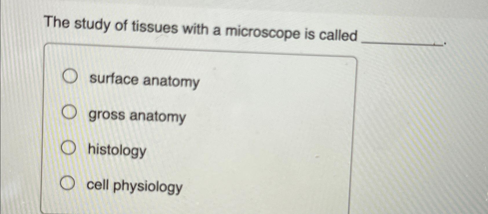 Solved The study of tissues with a microscope is | Chegg.com