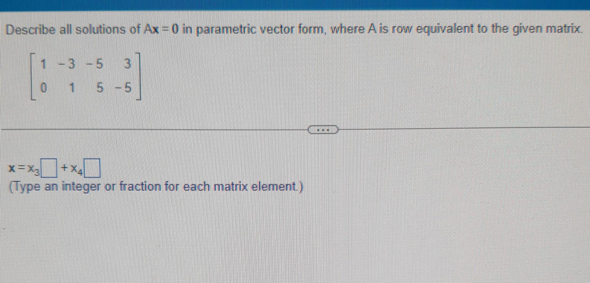 Solved Describe all solutions of Ax=0 in parametric vector | Chegg.com