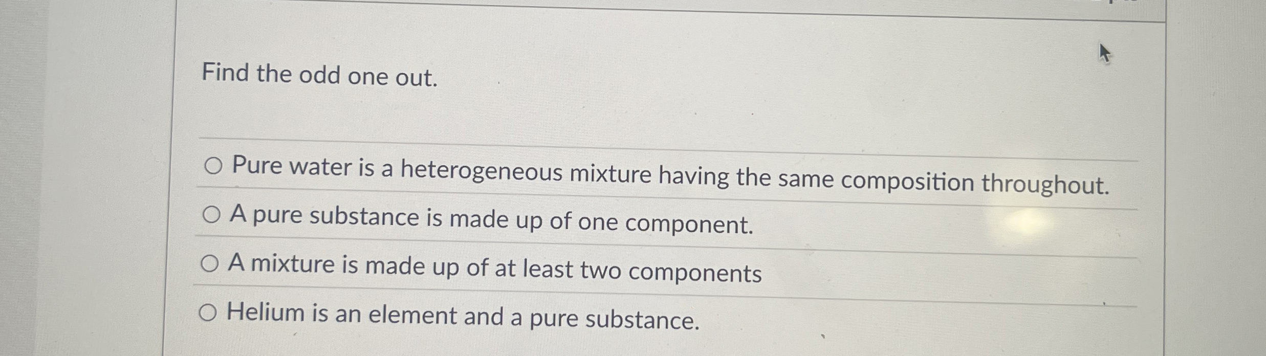 Solved Find the odd one out.Pure water is a heterogeneous | Chegg.com