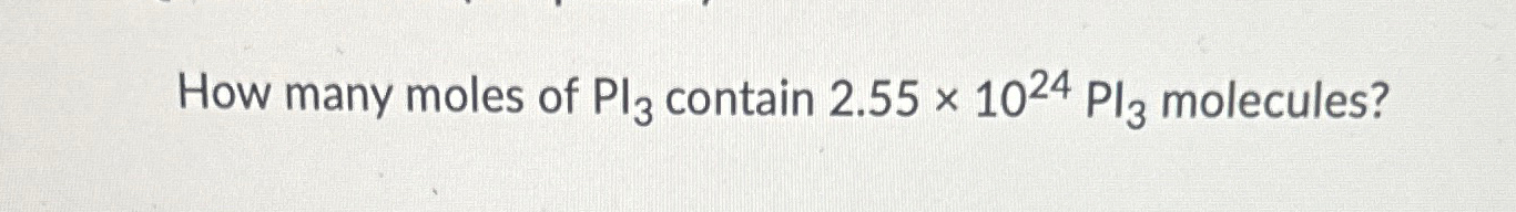 Solved How many moles of Pl3 ﻿contain 2.55×1024Pl3 | Chegg.com