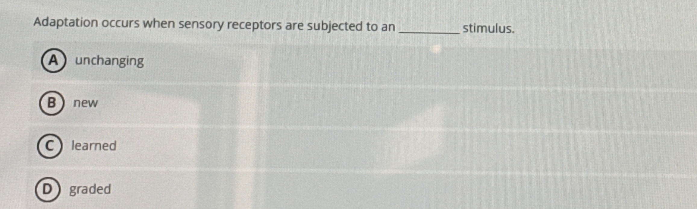 Solved Adaptation occurs when sensory receptors are | Chegg.com