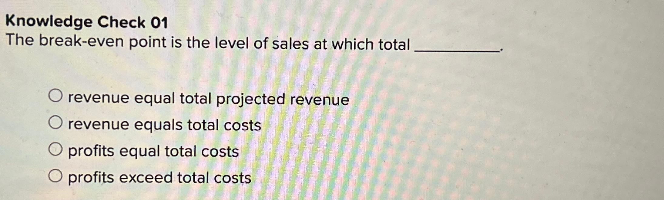 Solved Knowledge Check 01The break-even point is the level | Chegg.com
