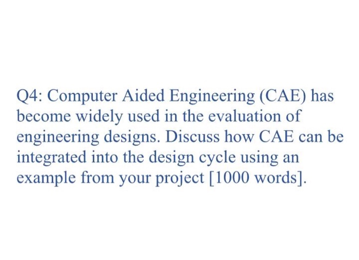 Solved Q4: Computer Aided Engineering (CAE) has become | Chegg.com