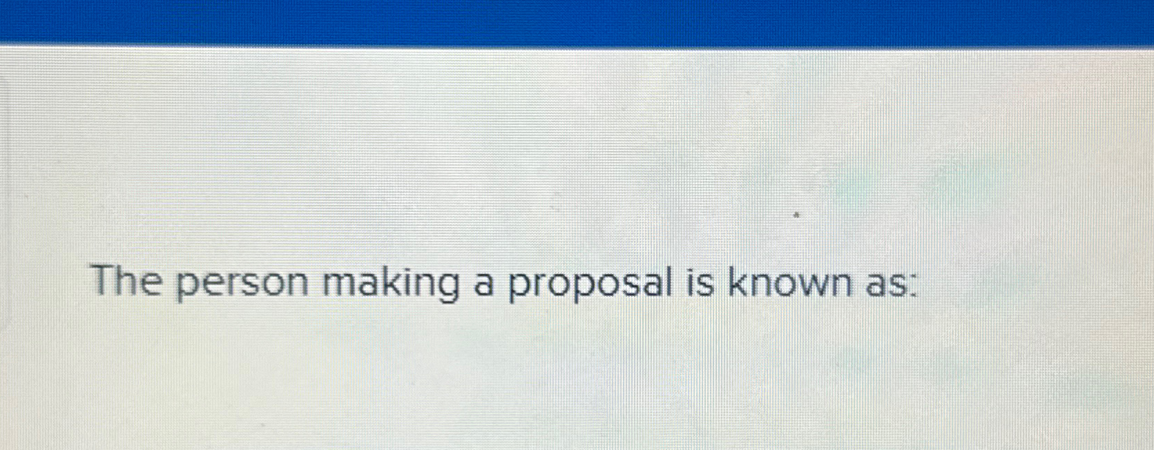 Solved The person making a proposal is known as: | Chegg.com