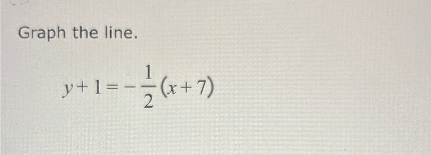 Solved Graph the line.y+1=-12(x+7) | Chegg.com
