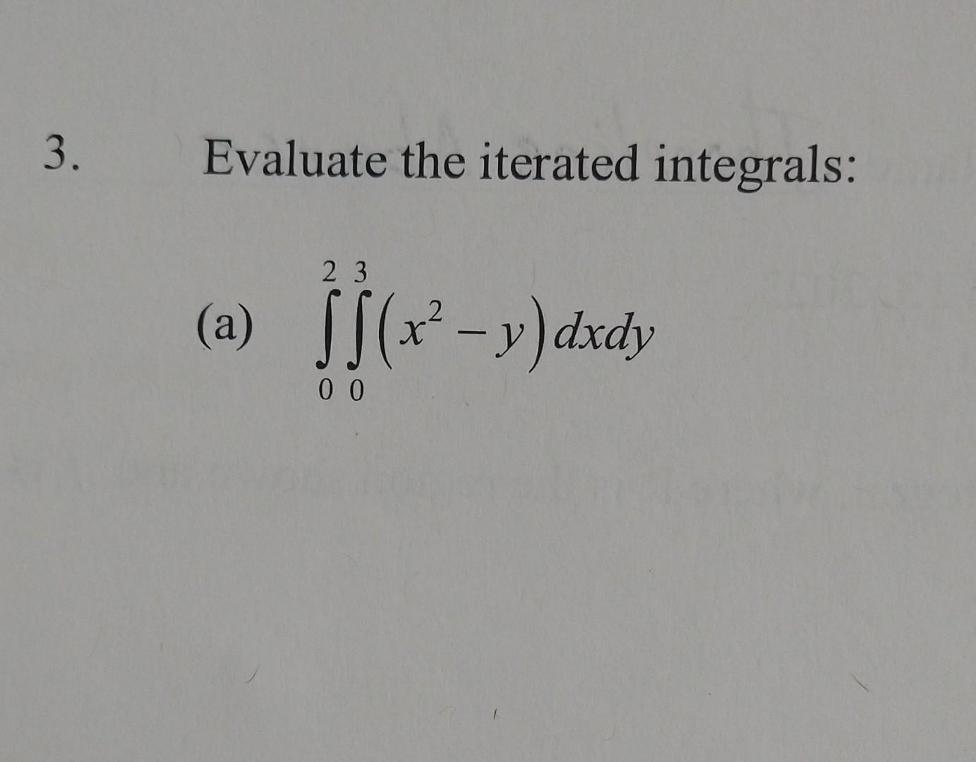 Solved Evaluate the iterated integrals: (a) ∫02∫03(x2−y)dxdy | Chegg.com