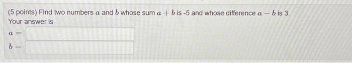 Solved (5 points) Find two numbers a and b whose sum a + b | Chegg.com