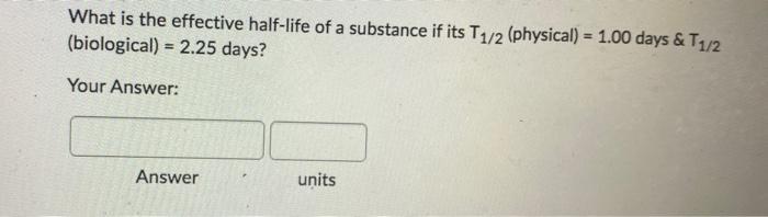 Solved What is the effective half-life of a substance if its | Chegg.com