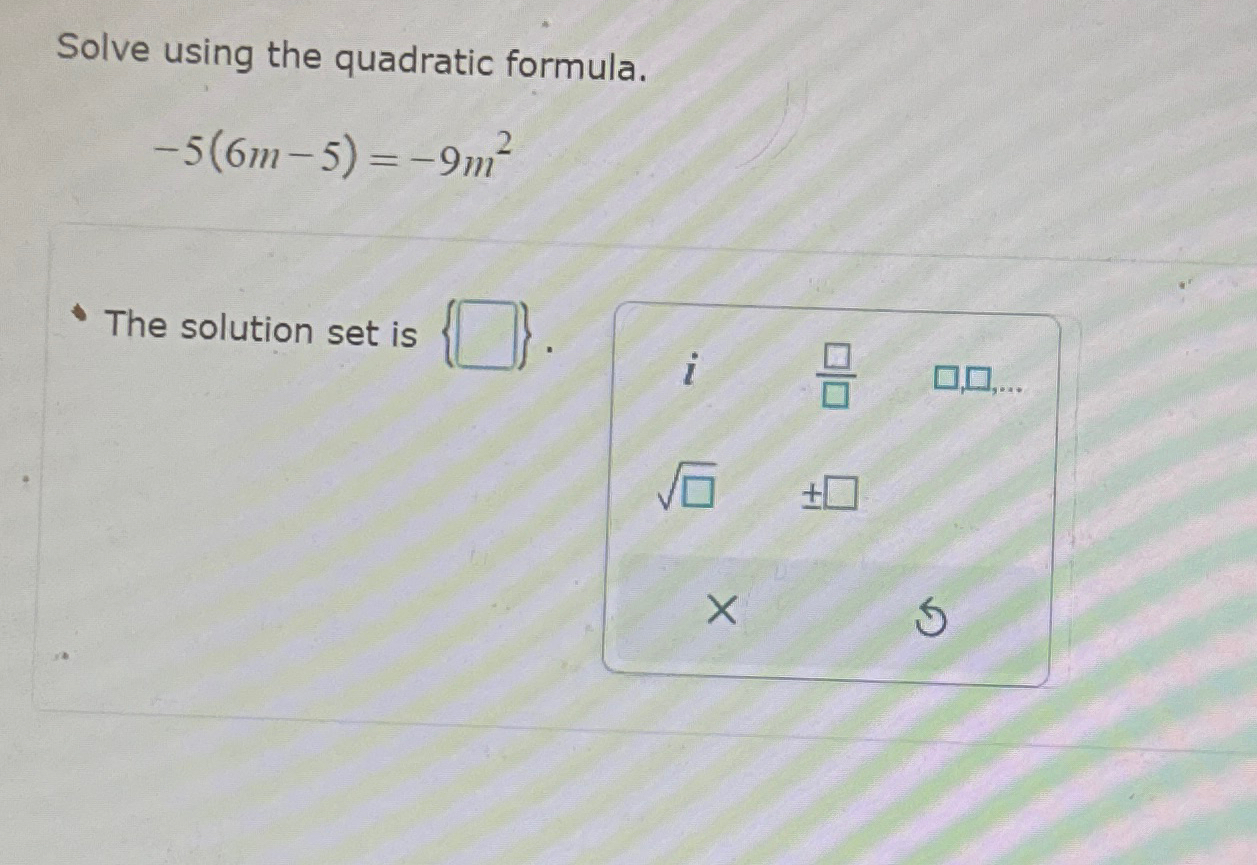 Solved Solve using the quadratic formula.-5(6m-5)=-9m2The | Chegg.com