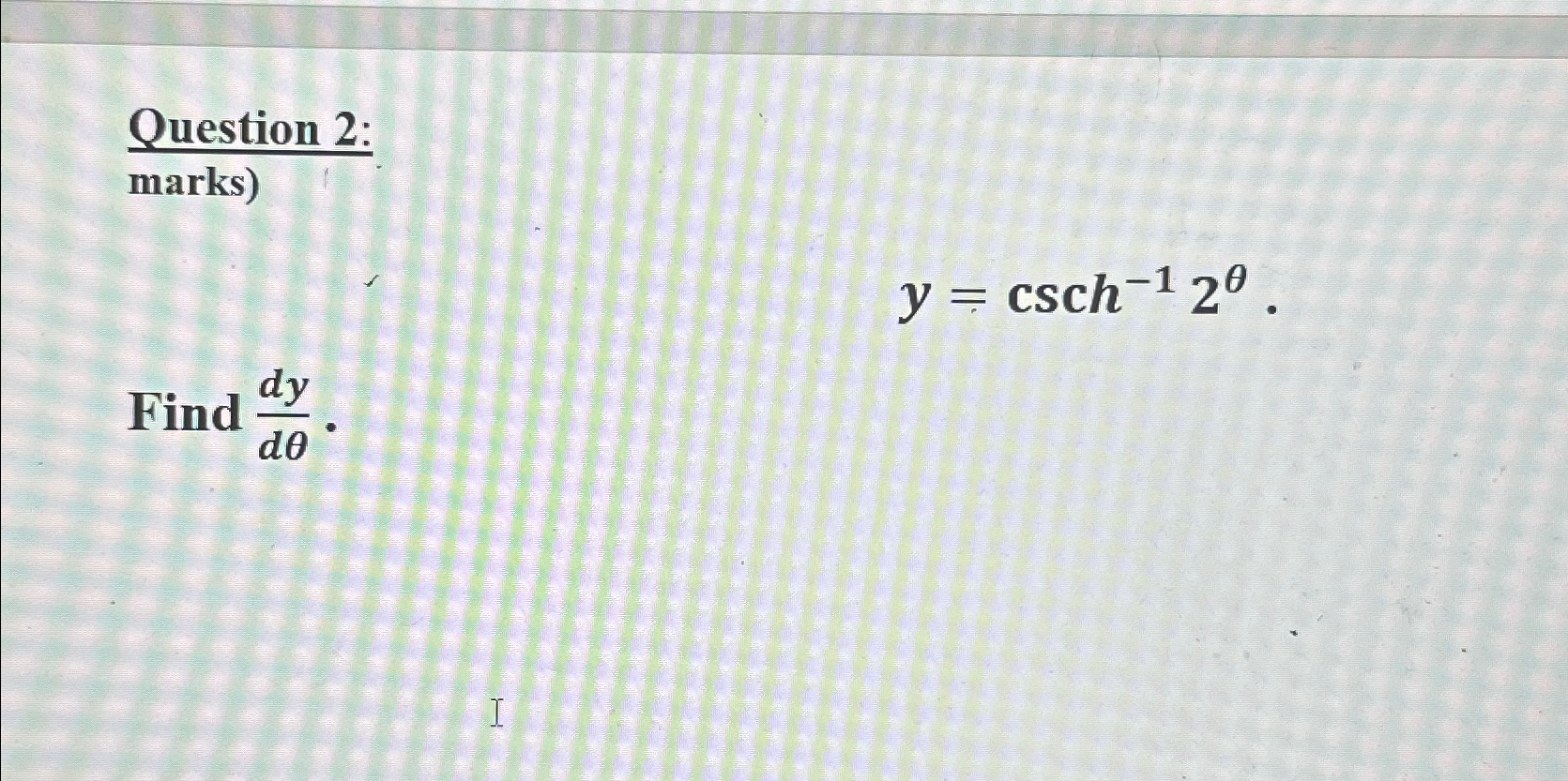 Solved Question 2:y=csch-12θFind dydθ. | Chegg.com