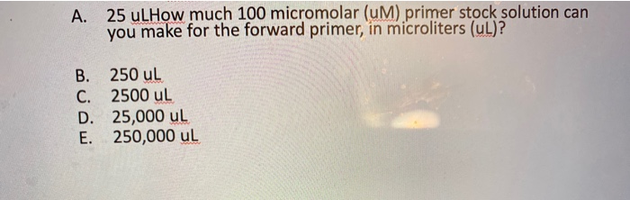 Solved A. 25 uLHow much 100 micromolar (UM) primer stock | Chegg.com