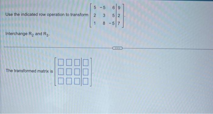 Solved Use the indicated row operation to transform | Chegg.com