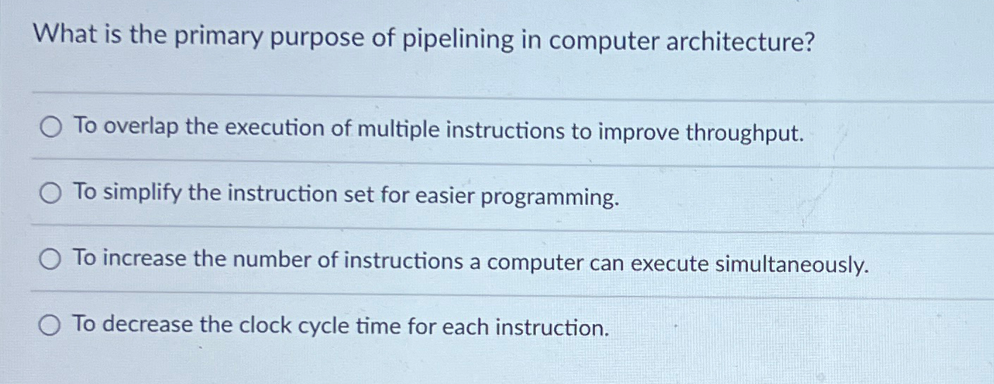 Solved What is the primary purpose of pipelining in computer | Chegg.com