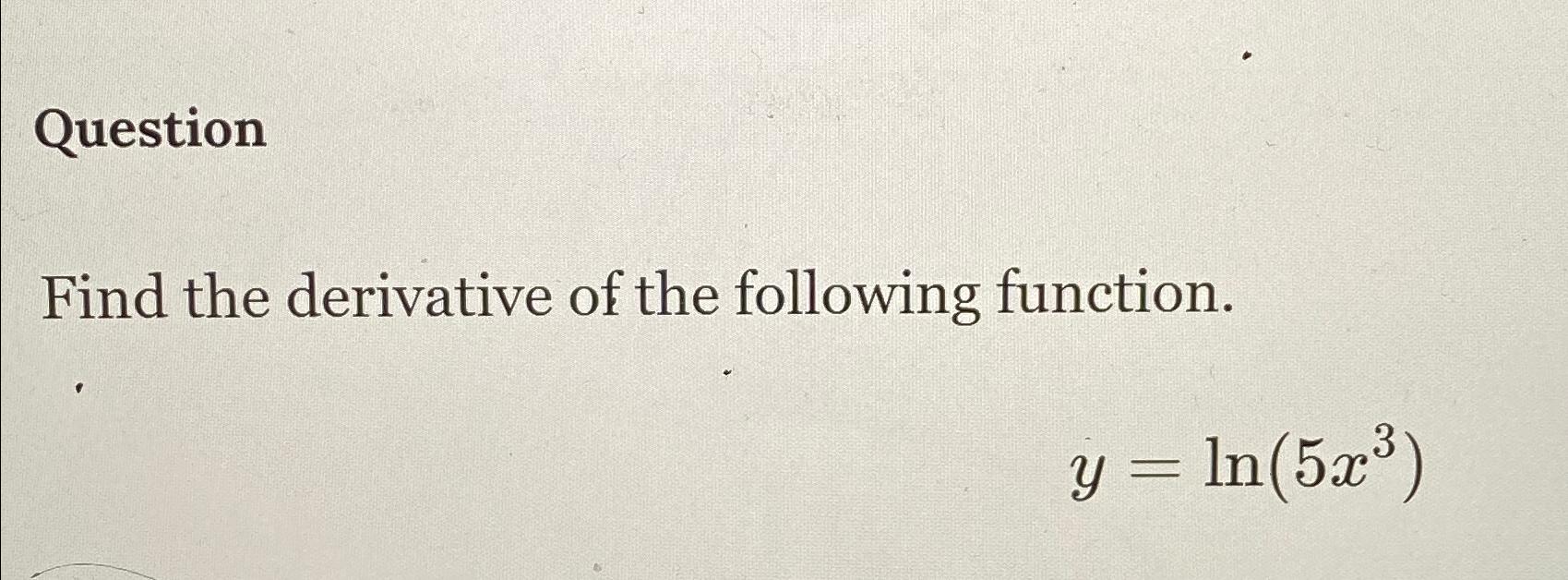 Solved QuestionFind the derivative of the following | Chegg.com