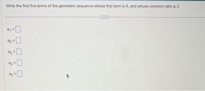 Solved Write the first five terms of the geometric sequence | Chegg.com