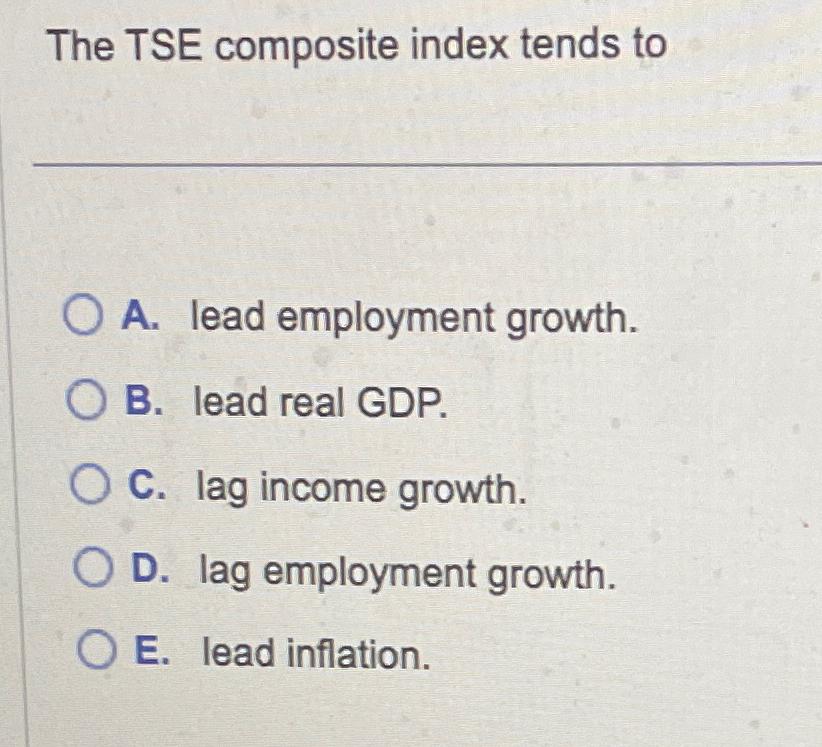 Solved The TSE composite index tends toA. ﻿lead employment | Chegg.com
