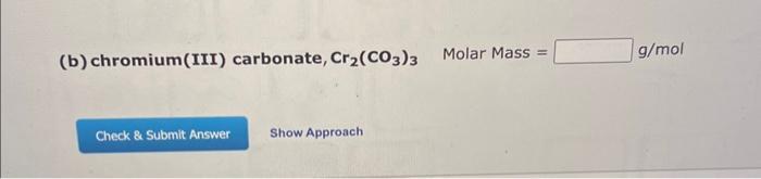 Solved (b) chromium(III) carbonate, Cr2(CO3)3 Molar Mass = | Chegg.com