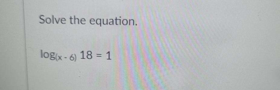 Solved Solve the equation.log(x-6)18=1 | Chegg.com