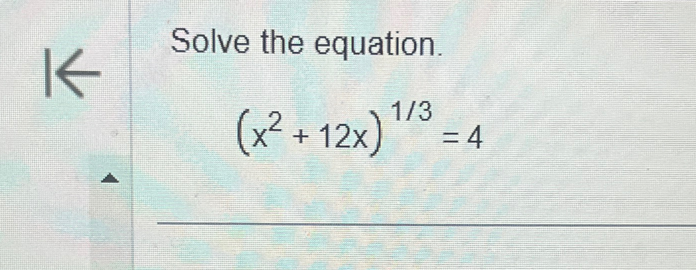 Solved Solve the equation.(x2+12x)13=4 | Chegg.com