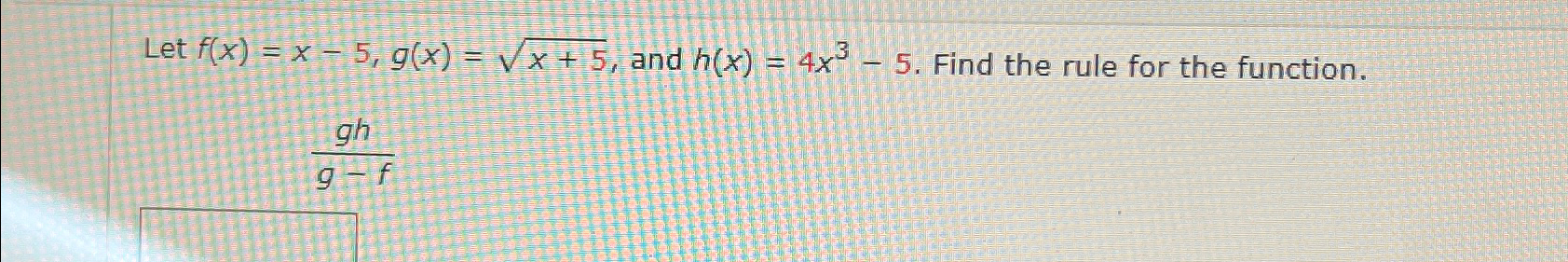 Solved Let f(x)=x-5,g(x)=x+52, ﻿and h(x)=4x3-5. ﻿Find the | Chegg.com