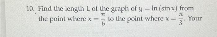 Solved 10. Find the length L of the graph of y=ln(sinx) from | Chegg.com