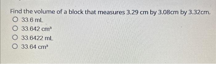 Solved Find the volume of a block that measures 3.29 cm by | Chegg.com