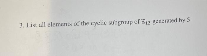 Solved 3. List all elements of the cyclic subgroup of Z12 | Chegg.com