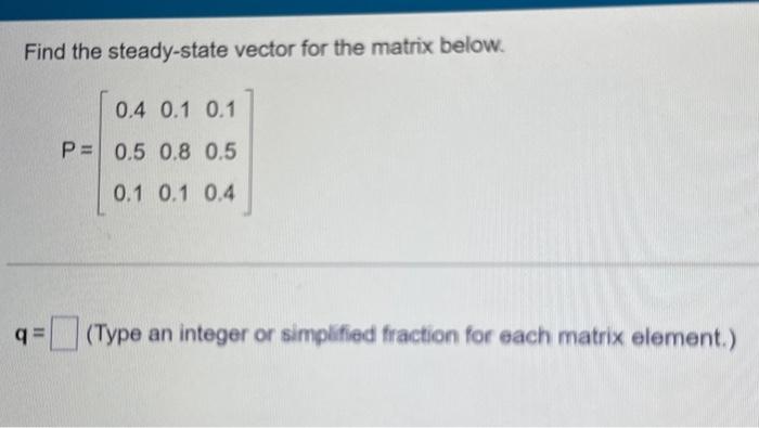 Solved Find the steady-state vector for the matrix below. | Chegg.com