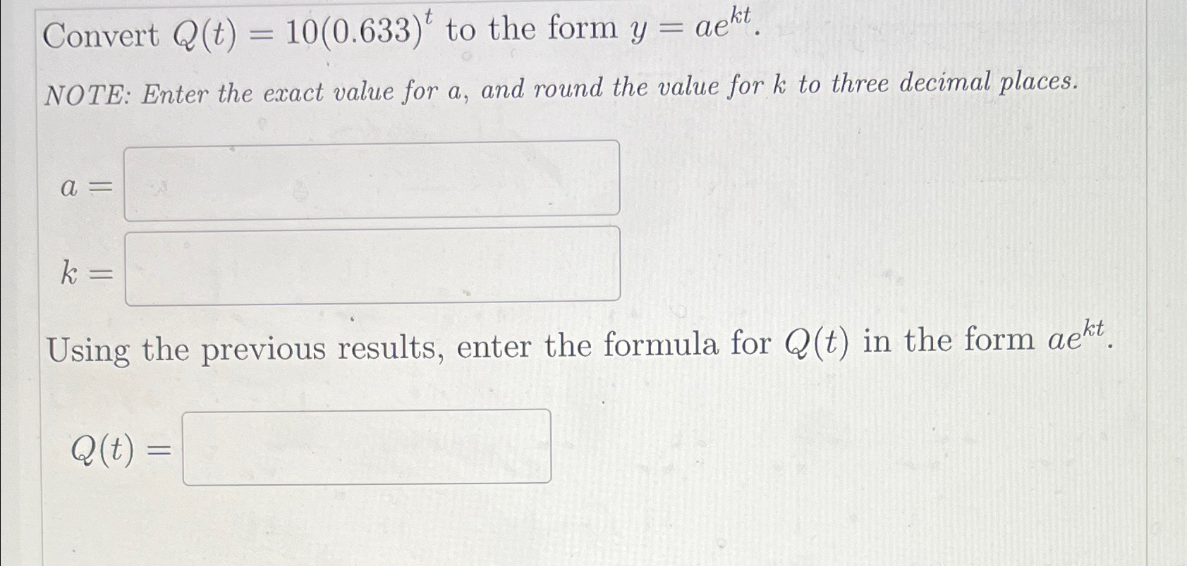 Solved Convert Q(t)=10(0.633)t ﻿to the form y=aekt.NOTE: | Chegg.com