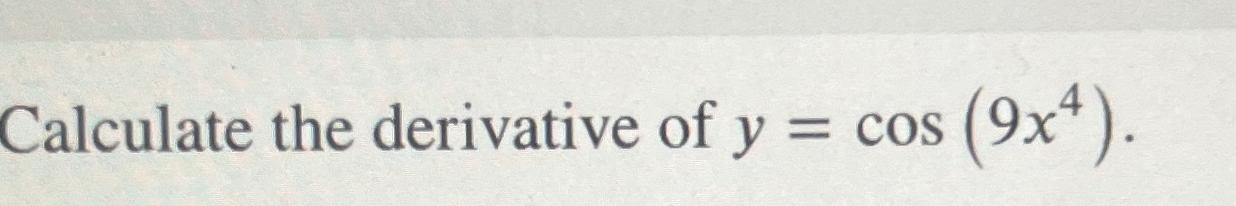 Solved Calculate the derivative of y=cos(9x4) | Chegg.com