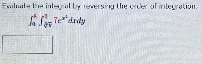 Solved Evaluate the integral by reversing the order of | Chegg.com