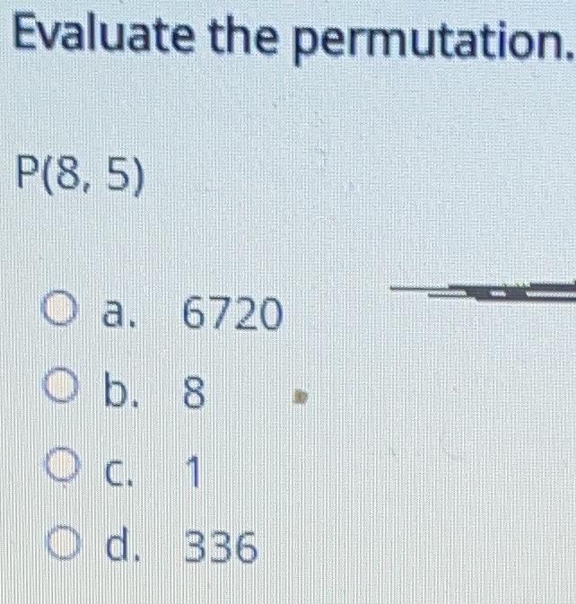 Solved Evaluate the permutation. P(8,5) O a. 6720 O b. 8 O | Chegg.com