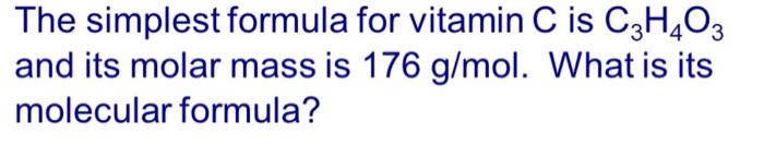 Solved The simplest formula for vitamin C is C3H4O3 and its | Chegg.com