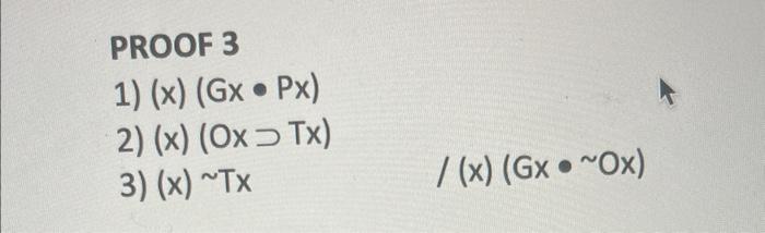 Solved PROOF 3 1) (x)(Gx⋅Px) 2) (x)(Ox⊃Tx) 3) (x) ∼Tx | Chegg.com