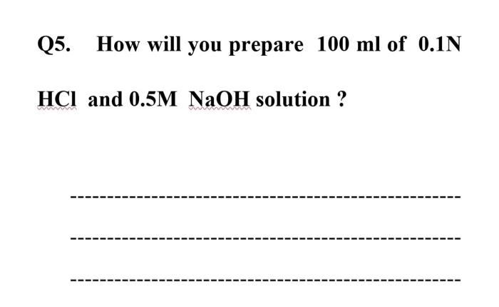 Solved Q5. How will you prepare 100 ml of 0.1N HCI and 0.5M | Chegg.com