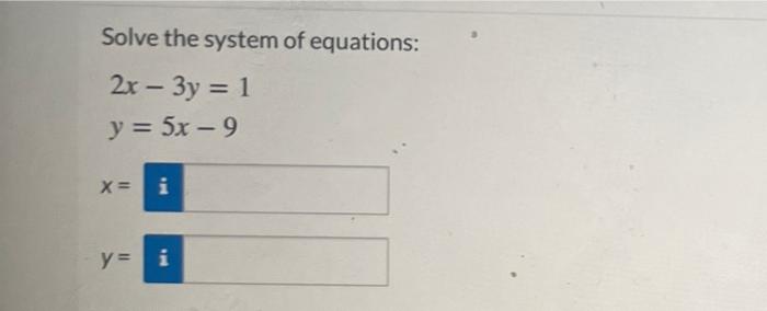 Solved Solve the system of equations: 2x - 3y = 1 y = 5x – 9 | Chegg.com