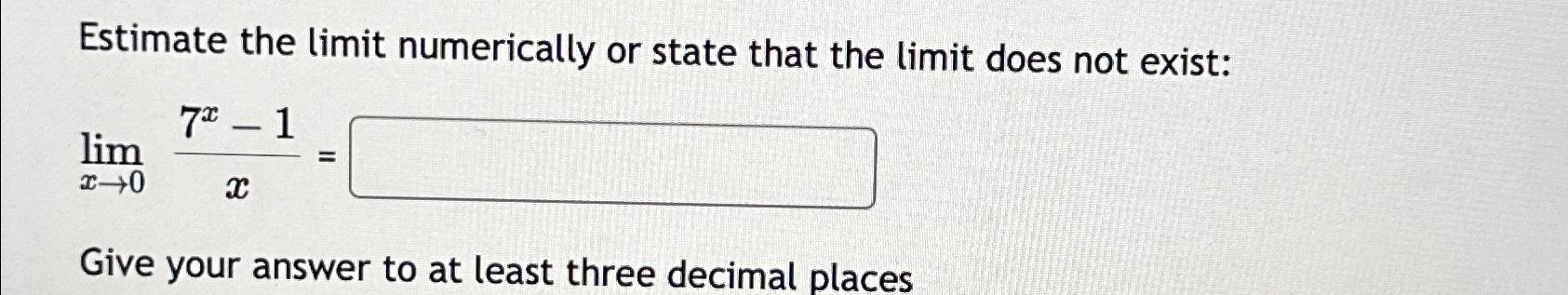 Solved Estimate the limit numerically or state that the | Chegg.com