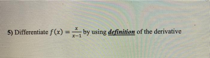 Solved 5) Differentiate f(x) = by using definition of the | Chegg.com