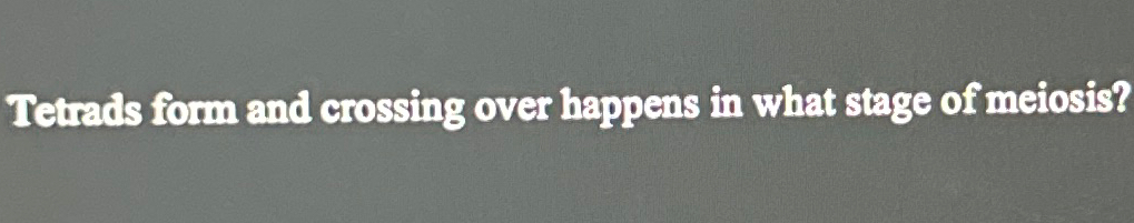 Solved Tetrads form and crossing over happens in what stage | Chegg.com
