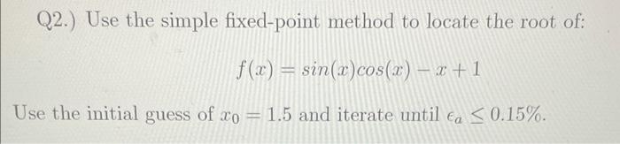 Solved Q2.) Use the simple fixed-point method to locate the | Chegg.com