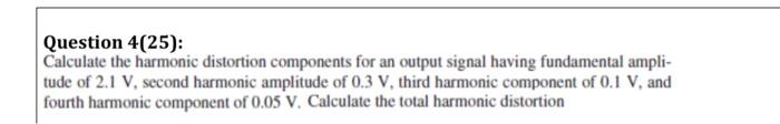 Solved Question 4(25): Calculate the harmonic distortion | Chegg.com