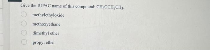 Solved Give the IUPAC name of this compound: CH3OCH2CH3. | Chegg.com