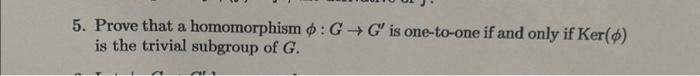 Solved 5. Prove that a homomorphism ϕ:G→G′ is one-to-one if | Chegg.com