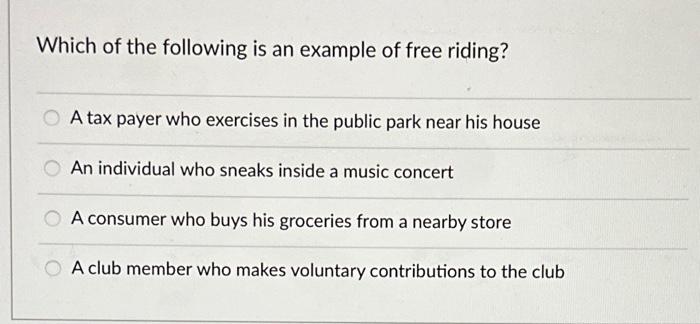 Solved Which of the following is an example of free riding? | Chegg.com