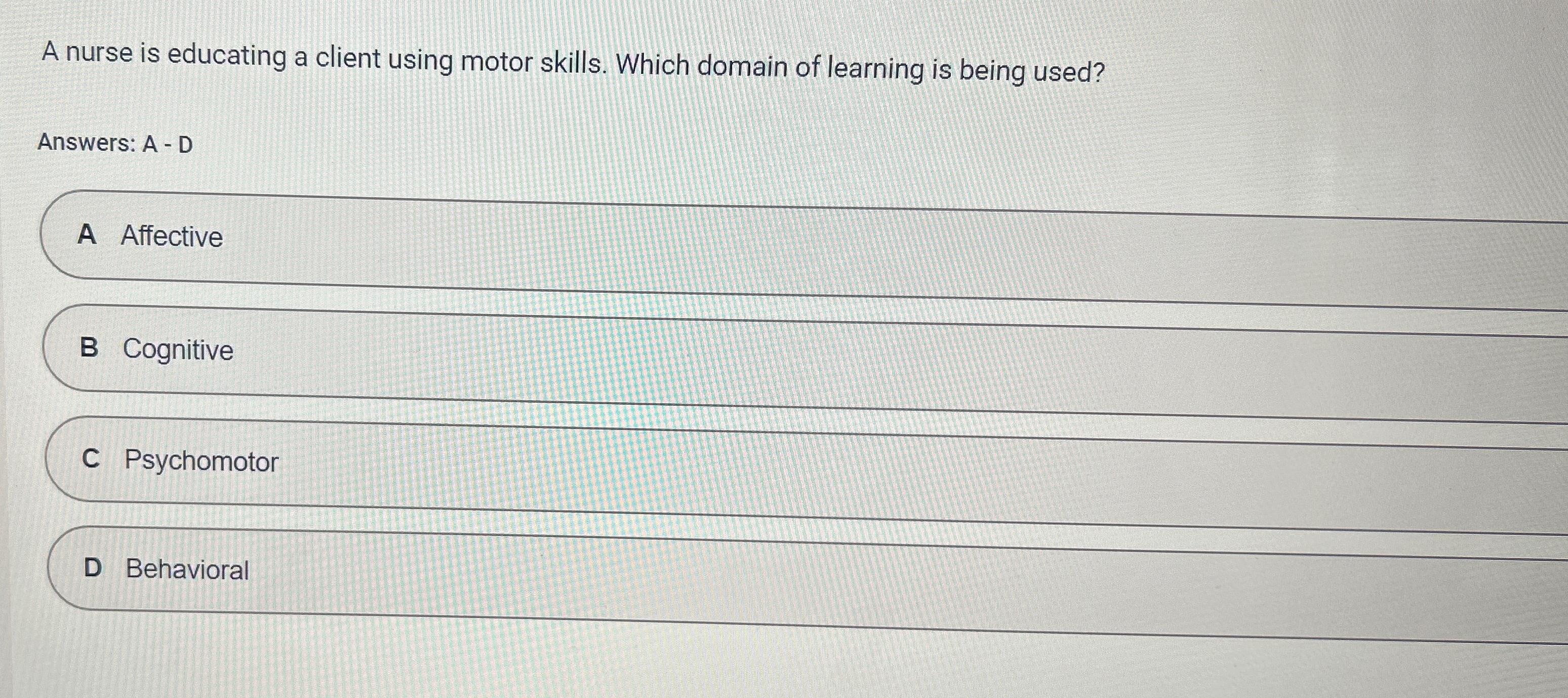 Solved A nurse is educating a client using motor skills. | Chegg.com
