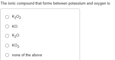Solved The ionic compound that forms between potassium and | Chegg.com