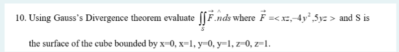 Solved 10. Using Gauss's Divergence theorem evaluate [[F.nds | Chegg.com