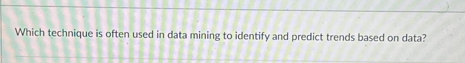 Solved Which technique is often used in data mining to | Chegg.com