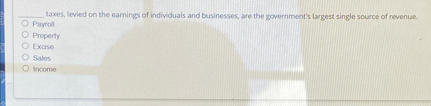 Solved taxes, levied on the earnings of individuals and | Chegg.com