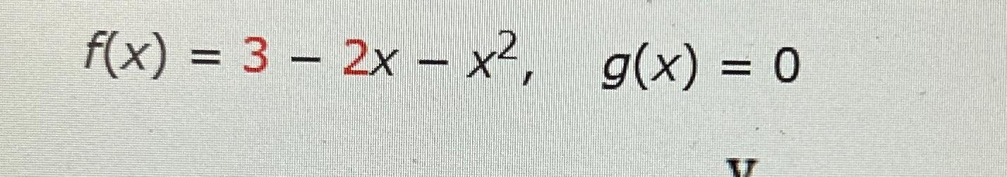 Solved f(x)=3-2x-x2,g(x)=0 | Chegg.com